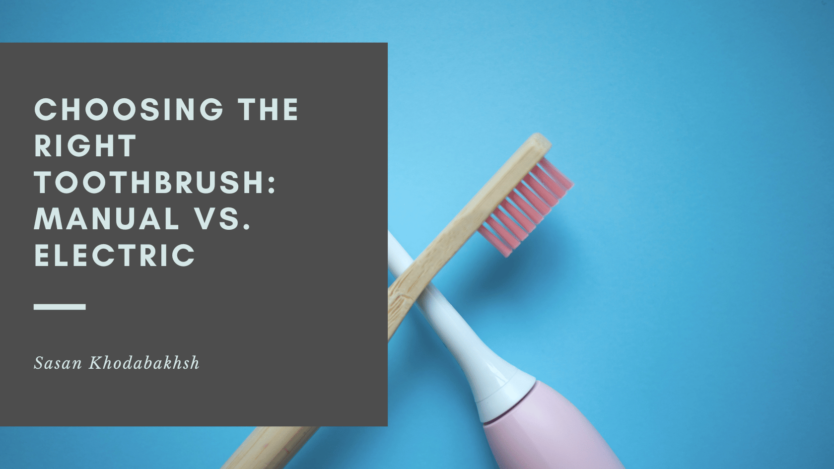 Choosing The Right Toothbrush: Manual Vs. Electric - Sasan Khodabakhsh ...